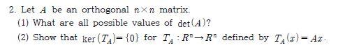 Solved 2. Let A be an orthogonal nxn matrix. (1) What are | Chegg.com