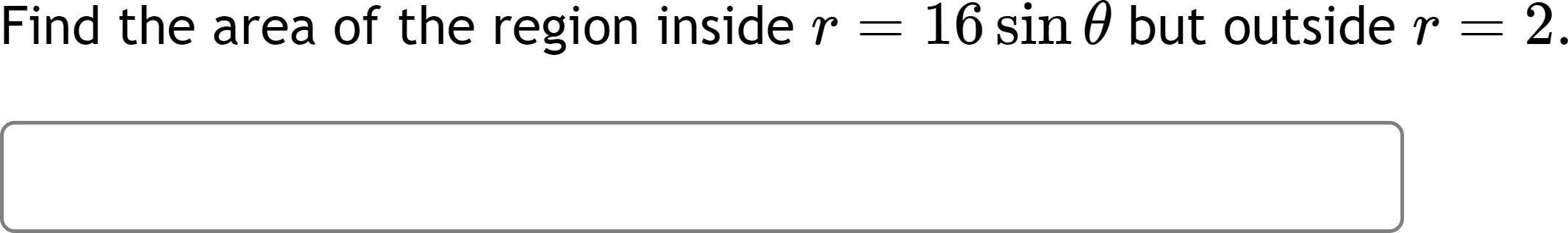Solved Find the area of the region inside r=16sinθ but | Chegg.com