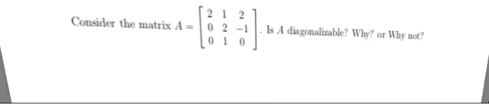 Solved 2 1 2 Consider the matrix A = 2-1 0 01 0 . Is A | Chegg.com