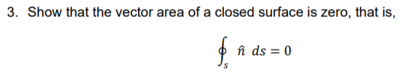 Solved 3. Show that the vector area of a closed surface is | Chegg.com