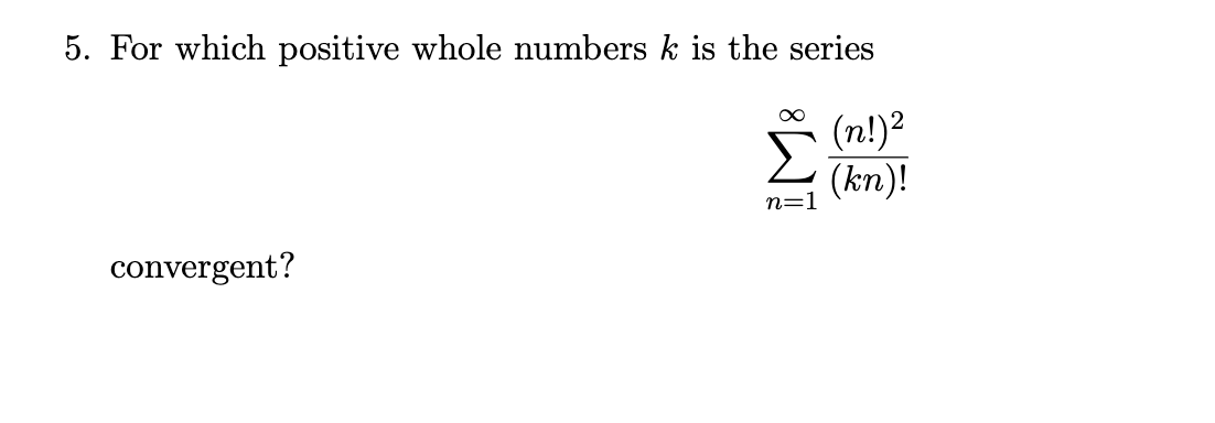 Solved 5. For which positive whole numbers k is the series | Chegg.com