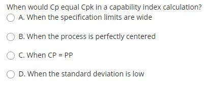 Solved When would Cp equal Cpk in a capability index | Chegg.com