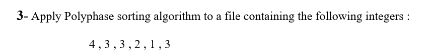 3- Apply Polyphase sorting algorithm to a file | Chegg.com