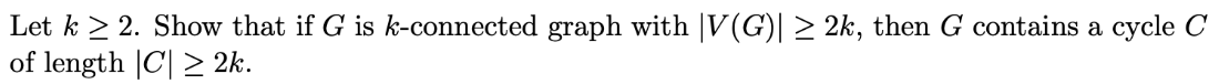Solved Let k≥2. Show that if G is k-connected graph with | Chegg.com