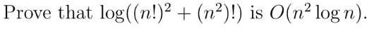 Solved Prove that log((n!)2 + (n?)!) is O(n2 log n). | Chegg.com