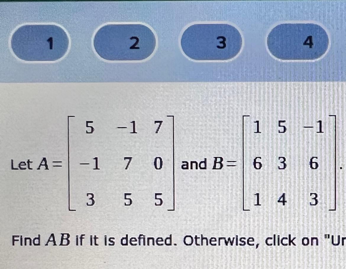 Solved Let A=⎣⎡5−13−175705⎦⎤ and B=⎣⎡161534−163⎦⎤ Find AB if | Chegg.com