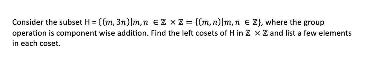 Solved Consider the subset H={(m,3n)∣m,n∈Z×Z={(m,n)∣m,n∈Z}, | Chegg.com