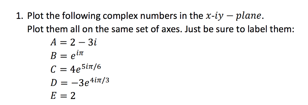 Solved 1. Plot the following complex numbers in the x-iy - | Chegg.com
