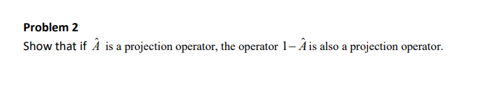 Solved Problem 2 Show that if A^ is a projection operator, | Chegg.com