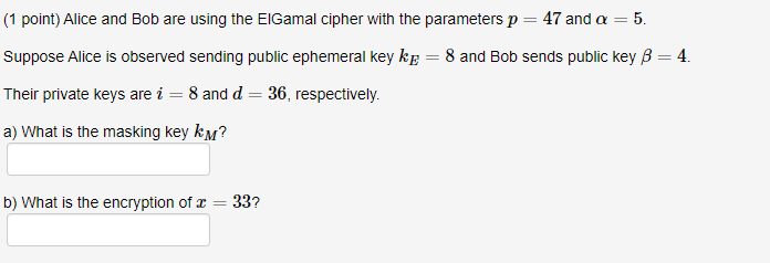 Solved (1 point) Alice and Bob are using the ElGamal cipher | Chegg.com
