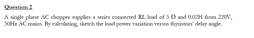 Solved Question 2 A single phase AC chopper supplies a | Chegg.com