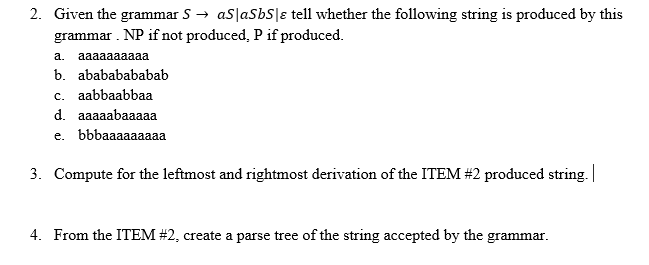 Solved 2. Given the grammar S→aS∣aSbS∣ε tell whether the | Chegg.com