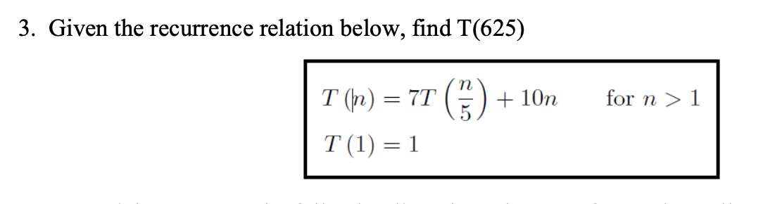 Solved 3. Given the recurrence relation below, find T(625) | Chegg.com