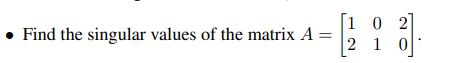 Solved Find the singular values of the matrix A=[102210]. | Chegg.com