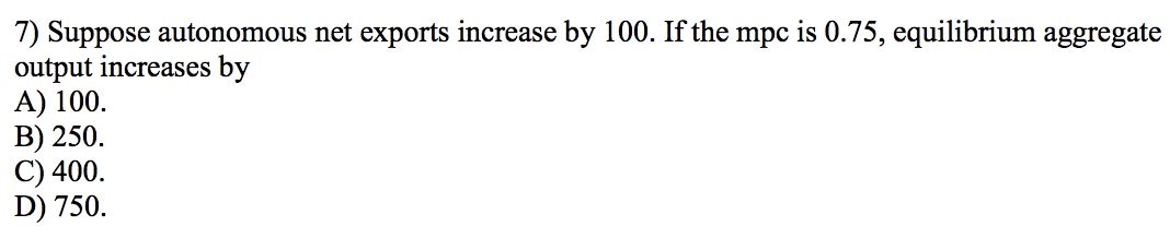 Solved 7) Suppose autonomous net exports increase by 100. If | Chegg.com
