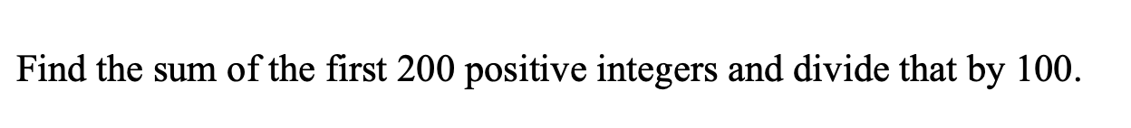 Solved Find the sum of the first 200 positive integers and | Chegg.com