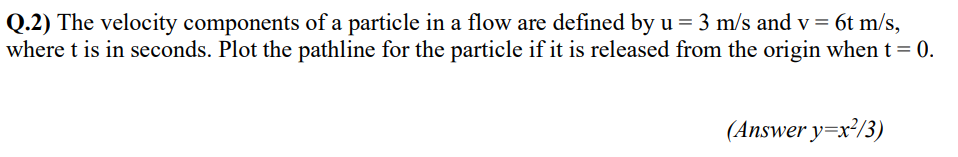 Solved Q.2) The velocity components of a particle in a flow | Chegg.com