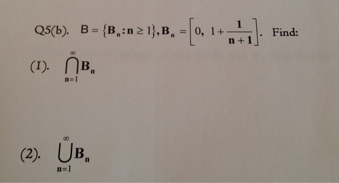Solved B = {B_n: n greaterthanorequalto 1}, B_n = [0, 1 + | Chegg.com