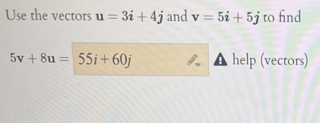 Solved Use the vectors u=3i+4j and v=5i+5j to find 5v+8u= | Chegg.com