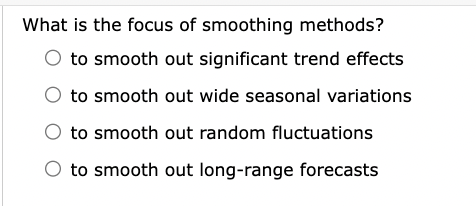 Solved What is the focus of smoothing methods? to smooth out | Chegg.com