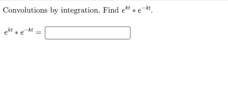 Solved Convolutions by integration. Find ekt∗e−kt. ekt∗e−kt= | Chegg.com