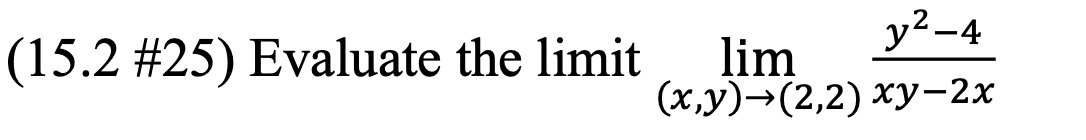 Solved (15.2 #25) Evaluate the limit lim(x,y)→(2,2)xy−2xy2−4 | Chegg.com