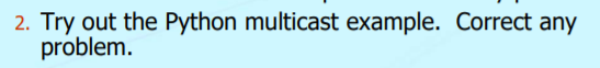 Solved 2. Try out the Python multicast example. Correct any | Chegg.com