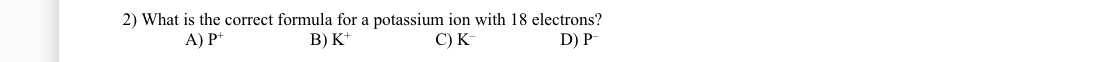 Solved 2) What is the correct formula for a potassium ion | Chegg.com
