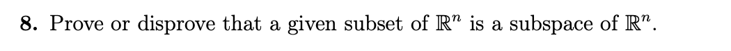 Solved 8. Prove or disprove that a given subset of Rn is a | Chegg.com