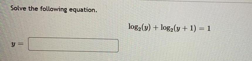 Solved Solve the following equation. log (y) + log2(y + 1) = | Chegg.com