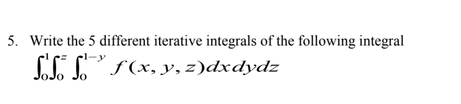 Solved 5. Write the 5 different iterative integrals of the | Chegg.com