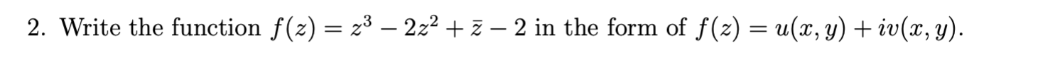 Solved 2. Write the function f(z)=z3−2z2+zˉ−2 in the form of | Chegg.com