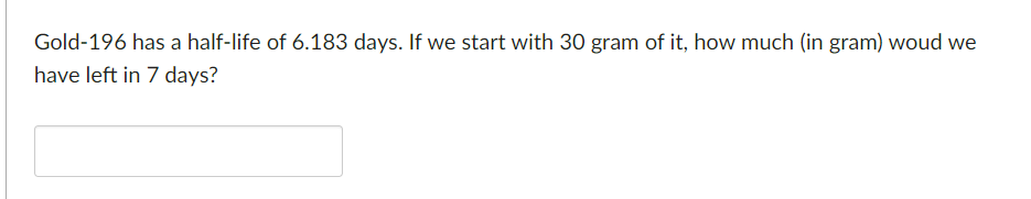 Solved Gold-196 has a half-life of 6.183 days. If we start | Chegg.com