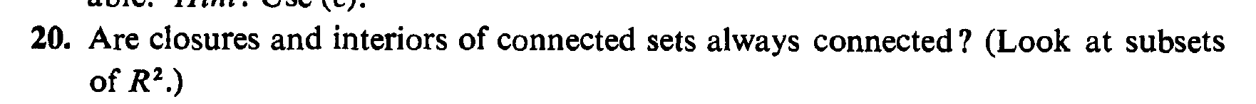 Solved 20. Are closures and interiors of connected sets | Chegg.com