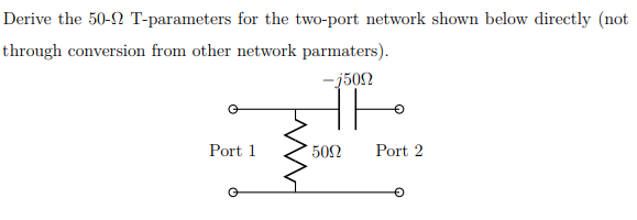 Solved Derive the 50−Ω T-parameters for the two-port network | Chegg.com
