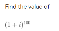 Solved Find the value of (1 + i)100 | Chegg.com