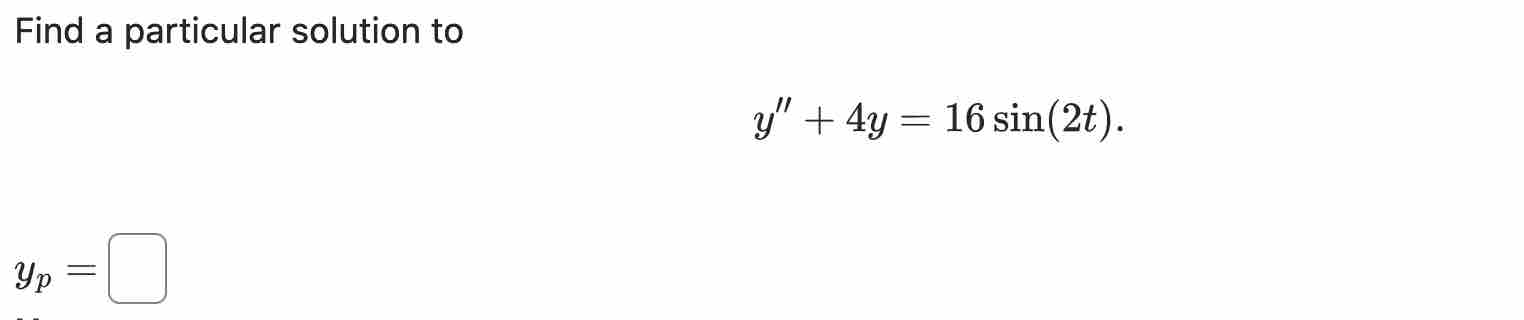 Solved Find a particular solution to y′′+4y=16sin(2t). yp= | Chegg.com