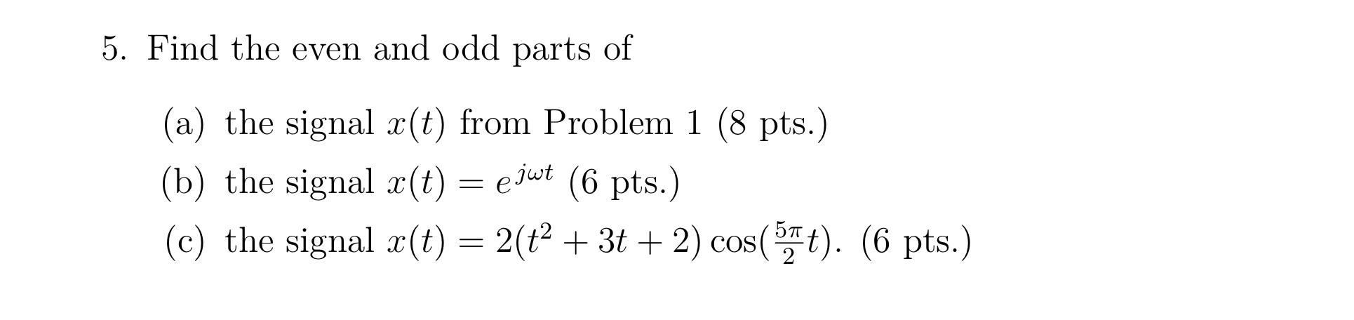 Solved 5. Find the even and odd parts of (a) the signal x(t) | Chegg.com Solved 5. Find the even and odd parts of (a) the signal x(t) | Chegg.com
