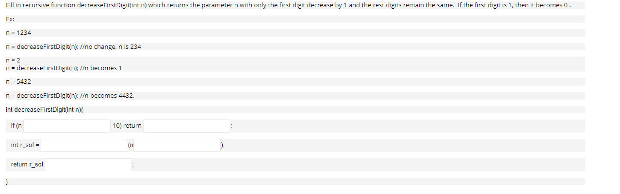 Solved Fill in recursive function decreaseFirstDigit(int n ) | Chegg.com