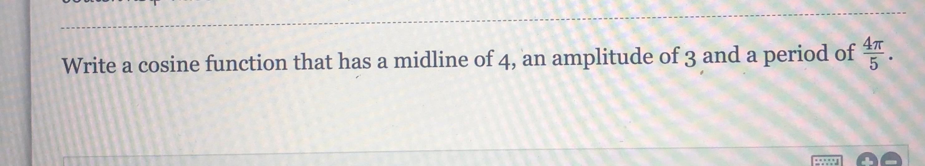 Solved Write A Cosine Function That Has A Midline Of 4 An