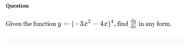 Solved QuestionGiven the function y=(-3x2-4x)4, ﻿find dydx | Chegg.com