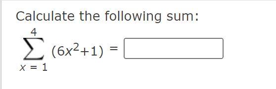 Solved Calculate the following sum: ∑x=14(6x2+1)= | Chegg.com