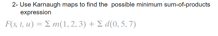 Solved Use K-maps to simplify the Boolean expression, F that | Chegg.com