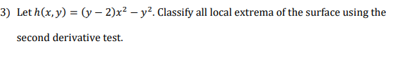 Solved Let h(x,y)=(y−2)x2−y2. Classify all local extrema of | Chegg.com