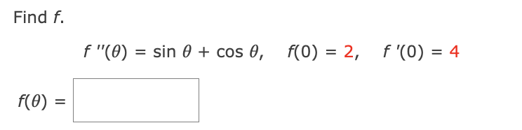 Solved Find f. f′′(θ)=sinθ+cosθ,f(0)=2,f′(0)=4 f(θ)= | Chegg.com
