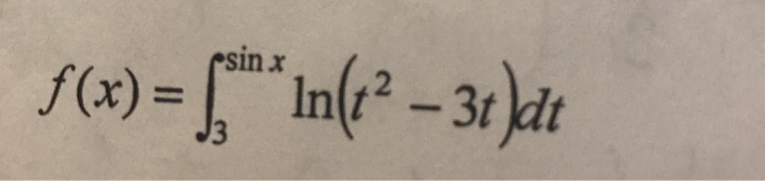 Solved f(x) = integral^sin x_3 ln(t^2 - 3t)dt | Chegg.com
