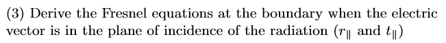 Solved (3) Derive the Fresnel equations at the boundary when | Chegg.com