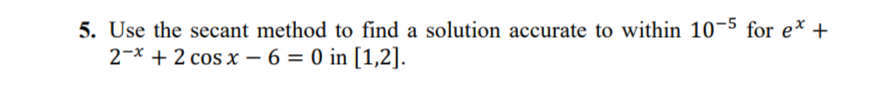 Solved 5. Use the secant method to find a solution accurate | Chegg.com