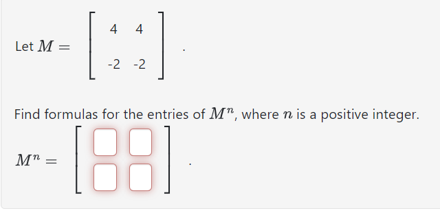Solved Let M=[4−24−2]. Find formulas for the entries of Mn, | Chegg.com