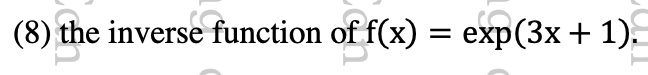 Solved (8) the inverse function of f(x)=exp(3x+1). | Chegg.com